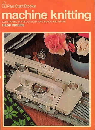 Machine Knitting (Pan Craft Books) by Hazel Ratcliffe | Goodreads