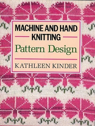 Machine and Hand Knitting: Pattern Design by Kathleen Kinder | Goodreads