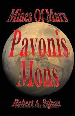 Mines of Mars: Pavonis Mons by Robert A. Sphar | Goodreads