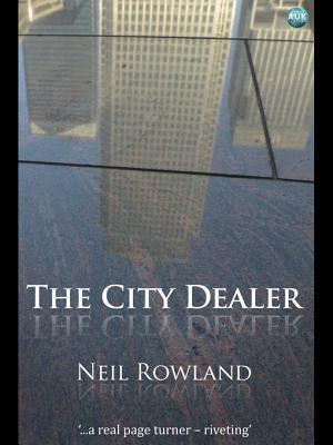 The City Dealer: A Novel from London's Square Mile by Neil Rowland ...