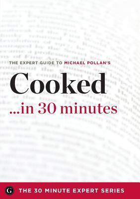 Cooked in 30 Minutes: The Expert Guide to Michael Pollan's Critically ...