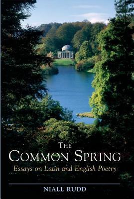 The Common Spring: Essays on Latin and English Poetry by Niall Rudd ...