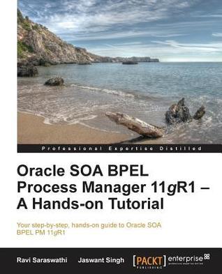 Oracle SOA BPEL PM 11G R1: A Hands-On Tutorial by Ravi Saraswathi | Goodreads
