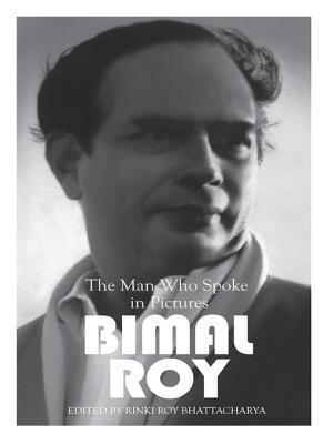 Bimal Roy: The Man Who Spoke in Pictures by Rinki Roy Bhattacharya ...