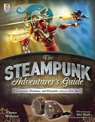 The Steampunk Adventurer's Guide: Contraptions, Creations, and ...