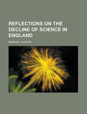 Reflections on the Decline of Science in England by Charles Babbage ...