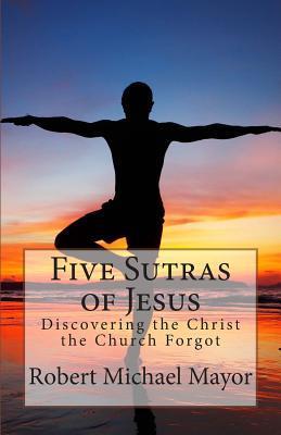 Five Sutras of Jesus: Discovering the Christ the Church Forgot by ...