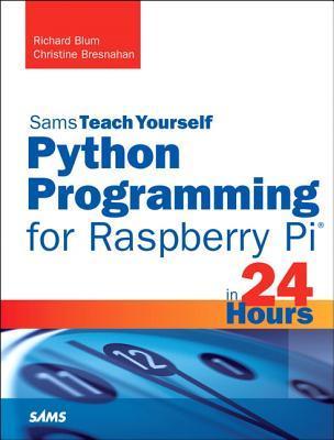 Python Programming for Raspberry Pi, Sams Teach Yourself in 24 Hours by Richard Blum | Goodreads