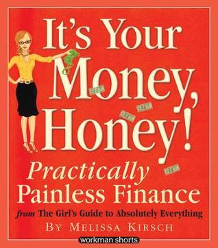 It's Your Money, Honey!: Practically Painless Finance from the Girl S ...