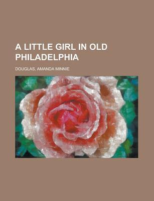 A Little Girl in Old Philadelphia by Amanda Minnie Douglas | Goodreads