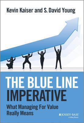 The Blue Line Imperative: What Managing for Value Really Means by Kevin Kaiser | Goodreads