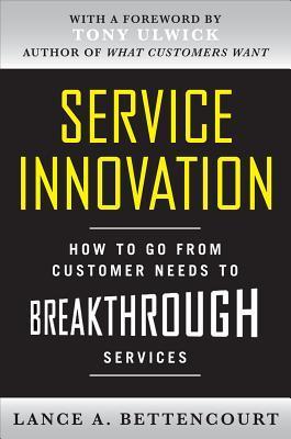 Service Innovation: How to Go from Customer Needs to Breakthrough ...