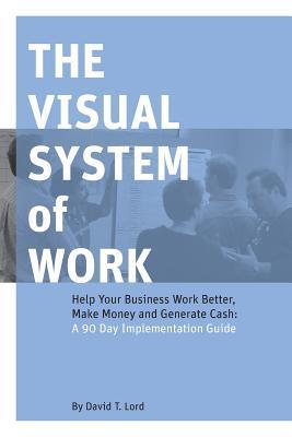 The Visual System of Work: Help Your Business Work Better, Make Money ...