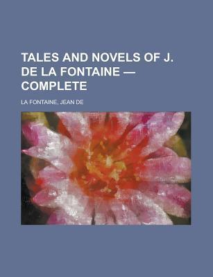 Tales and Novels of J. de La Fontaine - Complete by Jean de la Fontaine ...