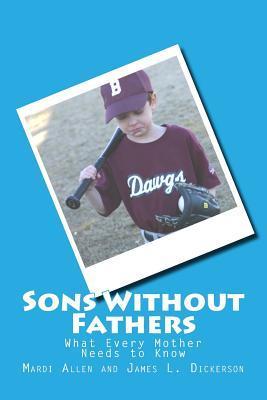 Sons Without Fathers: What Every Mother Needs to Know by Mardi Allen ...
