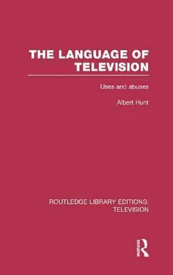 The Language of Television: Uses and Abuses by Albert Hunt | Goodreads