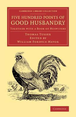 Five Hundred Points of Good Husbandry: Together with a Book of ...