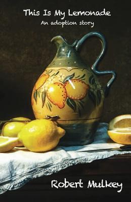 This is My Lemonade: An Adoption Story by Robert Mulkey | Goodreads
