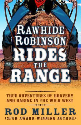 Rawhide Robinson Rides The Range: True Adventures Of Bravery by Rod Miller | Goodreads