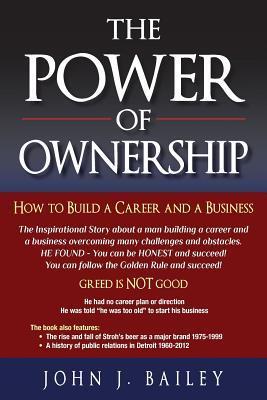 The Power of Ownership: How To Build a Career and a Business by John J ...