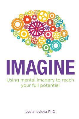 Imagine: Using mental imagery to reach your full potential by Lydia ...