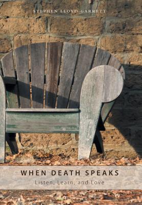 When Death Speaks: Listen, Learn, and Love by Stephen Lloyd Garrett ...
