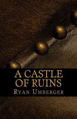 A Castle of Ruins by Ryan Umberger | Goodreads