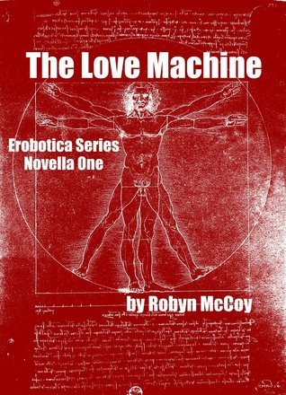 The Love Machine: The Erobotica Series - Novella One by Robyn McCoy ...