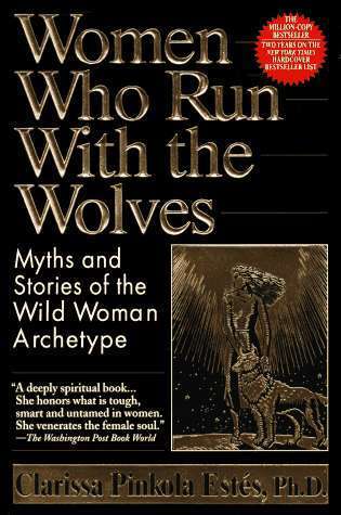 Women Who Run With the Wolves: Myths and Stories of the Wild Woman ...