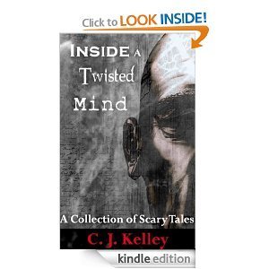Inside A Twisted Mind: A Collection of Scary Tales by C.J. Kelley ...