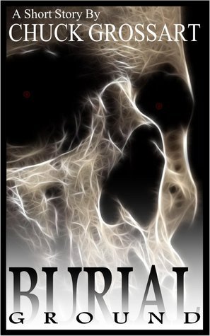 Burial Ground by Chuck Grossart | Goodreads