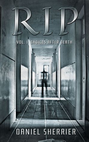 RIP, Volume 1: Choices After Death by Daniel Sherrier | Goodreads