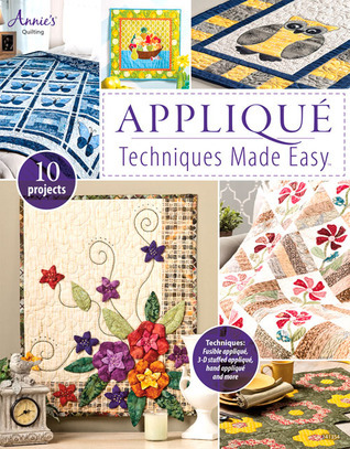 Appliqué Techniques Made Easy by Annie's | Goodreads