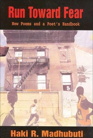 Run Toward Fear: New Poems and a Poet's Handbook by Haki R. Madhubuti ...