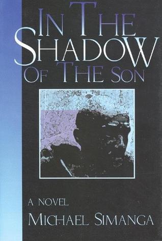 In the Shadow of the Son: A Novel by Michael Simanga | Goodreads