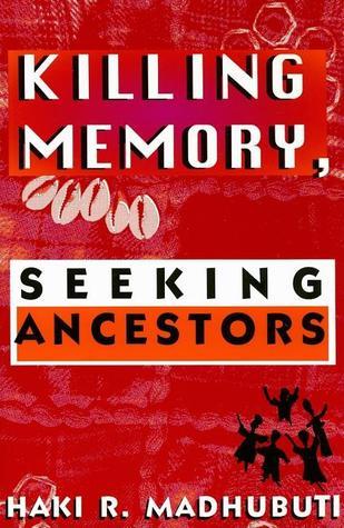 Killing Memory, Seeking Ancestors by Haki R. Madhubuti | Goodreads