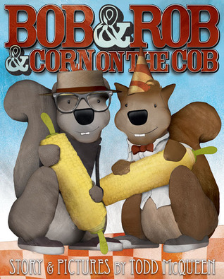 Bob & Rob & Corn on the Cob by Todd McQueen | Goodreads