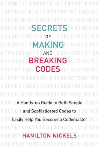 Secrets of Making and Breaking Codes: A Hands-on Guide to Both Simple ...