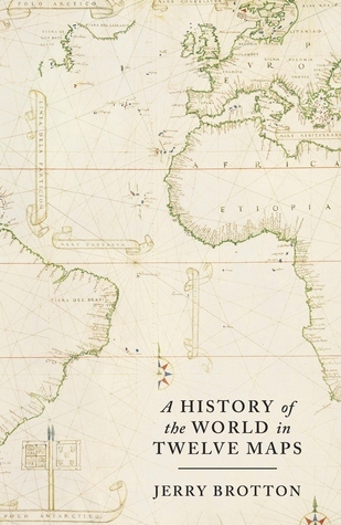 A History of the World in Twelve Maps by Jerry Brotton | Goodreads