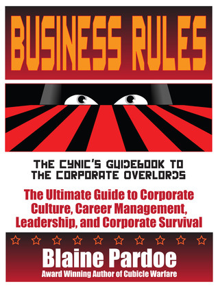 Business Rules: The Cynic's Guidebook to the Corporate Overlords by ...