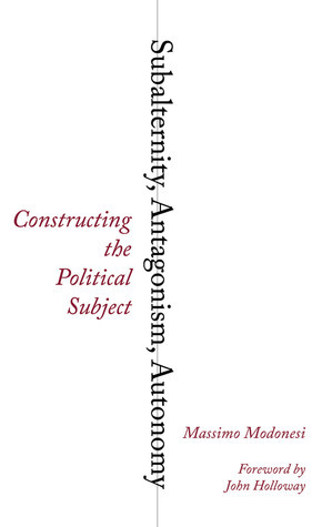 Subalternity, Antagonism, Autonomy: Constructing the Political Subject ...