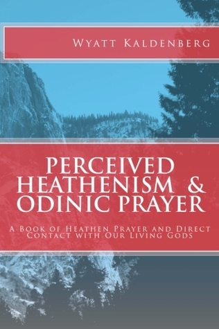 Perceived Heathenism & Odinic Prayer: A Book of Heathen Prayer and ...