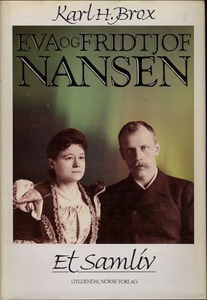 Eva og Fridtjof Nansen. Et samliv by Karl H. Brox | Goodreads