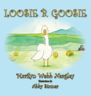 Loosie B. Goosie by Abby Stoner Marilyn Webb Neagley | Goodreads