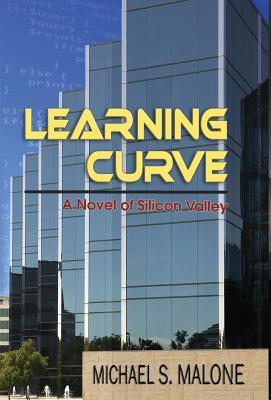 Learning Curve: A Novel of Silicon Valley by Michael S. Malone | Goodreads