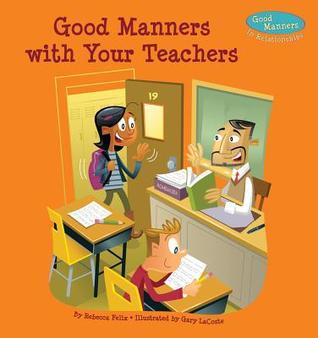 Good Manners with Your Teachers by Rebecca Felix | Goodreads