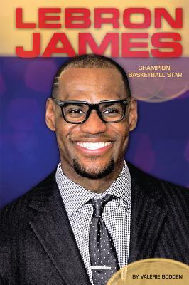 Lebron James: Champion Basketball Star by Valerie Bodden | Goodreads