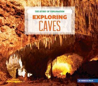 Exploring Caves (Story of Exploration) by Rebecca Felix | Goodreads