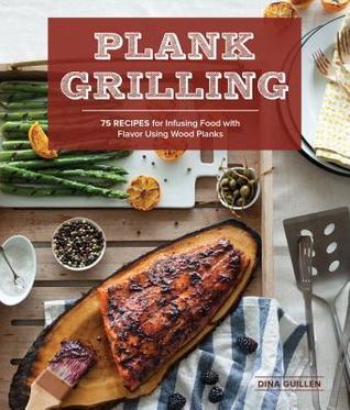 Plank Grilling: 75 Recipes for Infusing Food with Flavor Using Wood ...