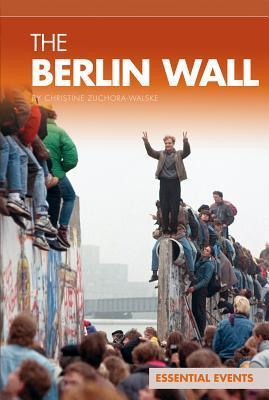 The Berlin Wall (Essential Events) by Christine Zuchora-Walske | Goodreads